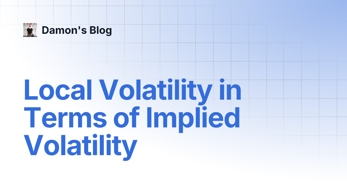 Local Volatility in Terms of Implied Volatility | Damon's Blog