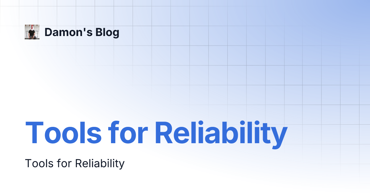 Tools for Reliability | Damon's Blog
